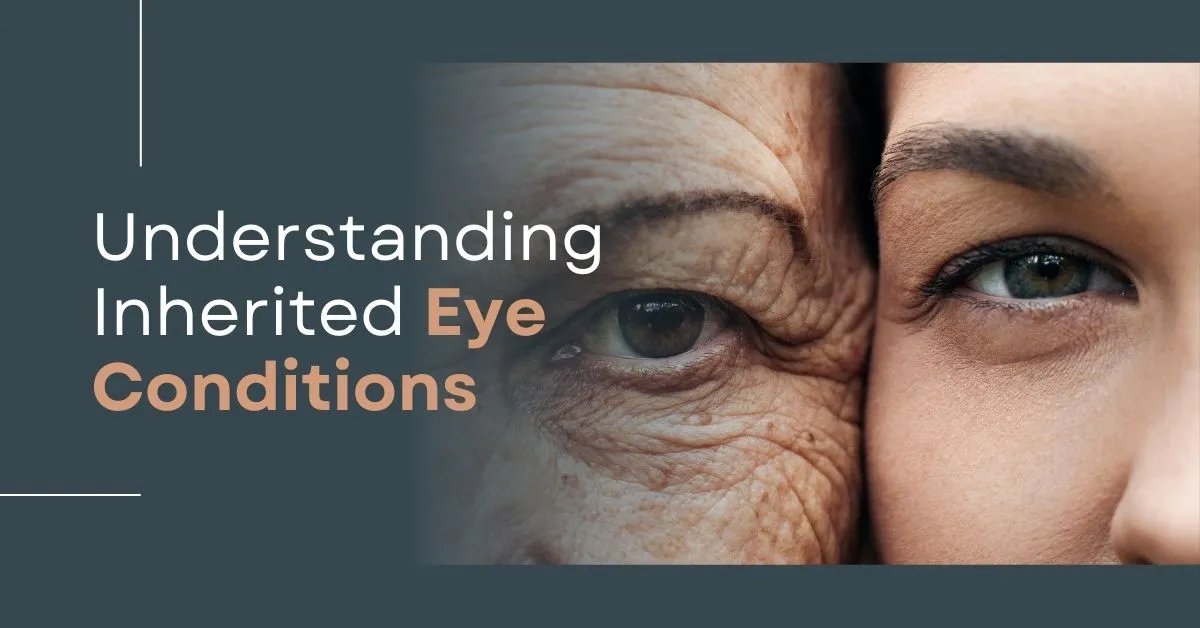 Understanding Inherited Eye Conditions: A Comprehensive Guide | Global ...