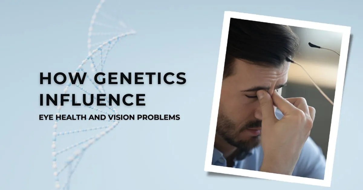 How Genetics Influence Eye Health and Vision Problems